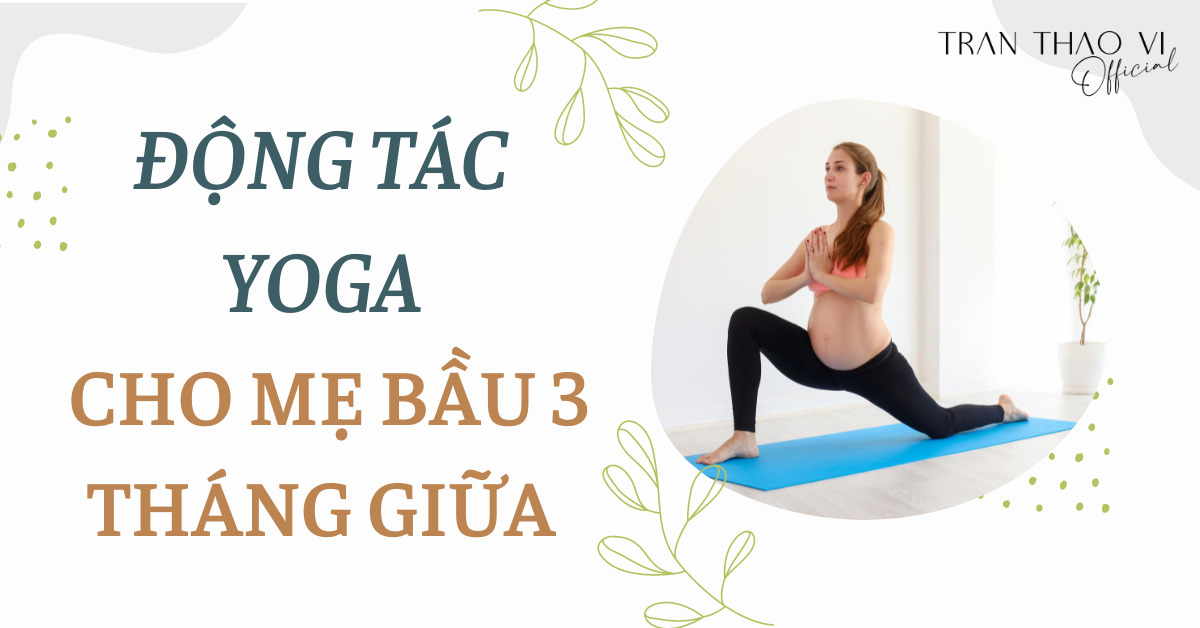 Top 10 bài tập yoga cho bà bầu 3 tháng giữa an toàn nhất - Trần Thảo Vi